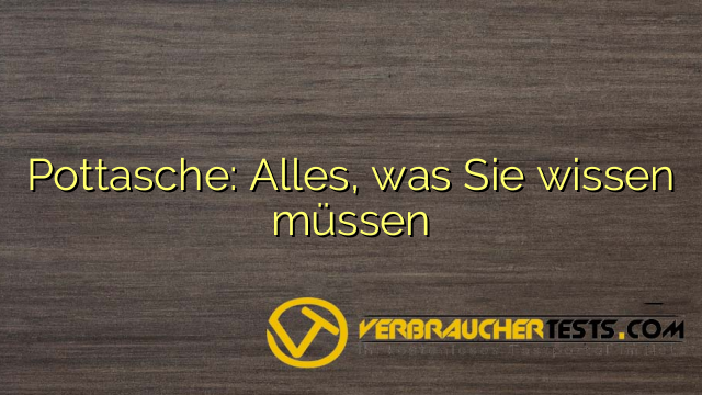 Pottasche: Alles, was Sie wissen müssen - verbrauchertests.com