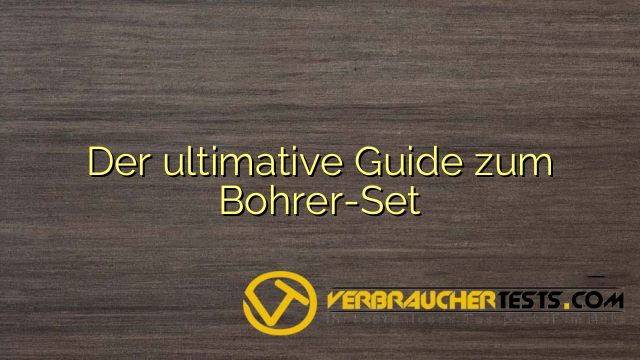 Der ultimative Guide zum Bohrer-Set - verbrauchertests.com